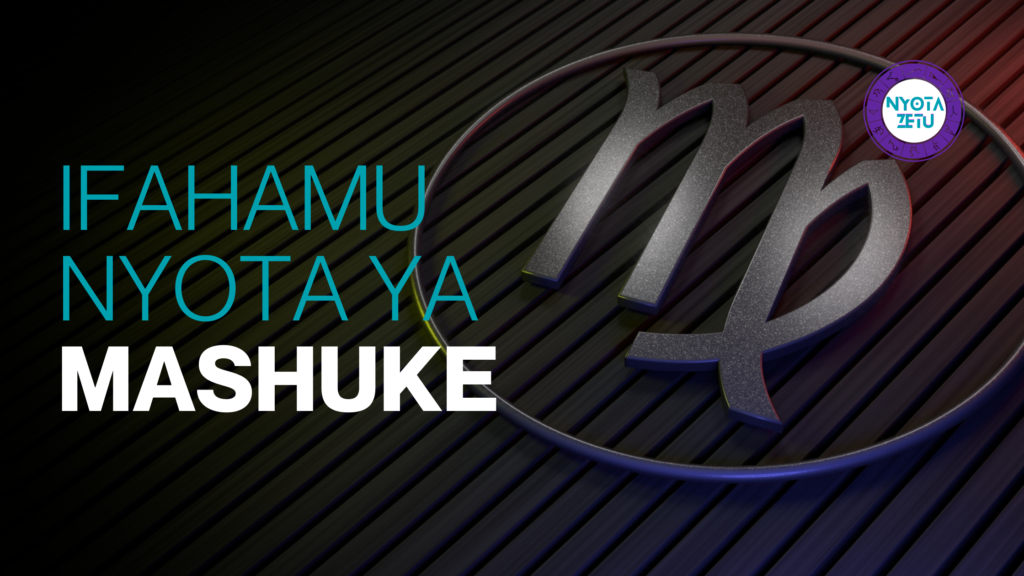 Ifahamu Nyota ya Mashuke: Wanaopenda Utaratibu na Wenye Maono ya Kina ...